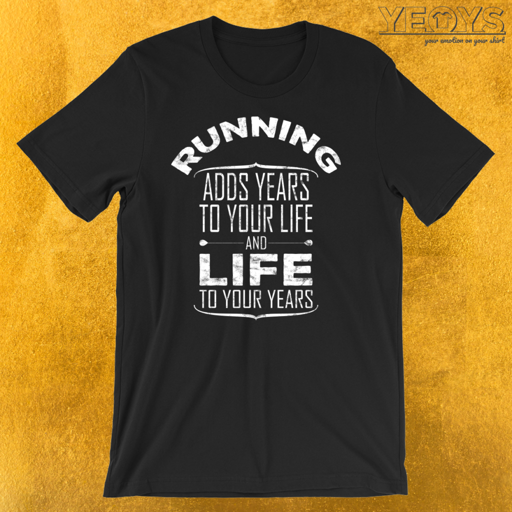 Running Adds Life To Your Years T-Shirt | yeoys.com