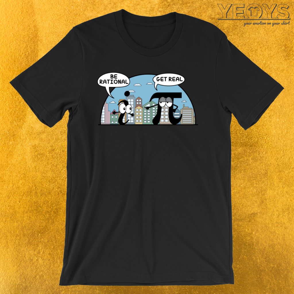 Be Rational Get Real T-Shirt | yeoys.com