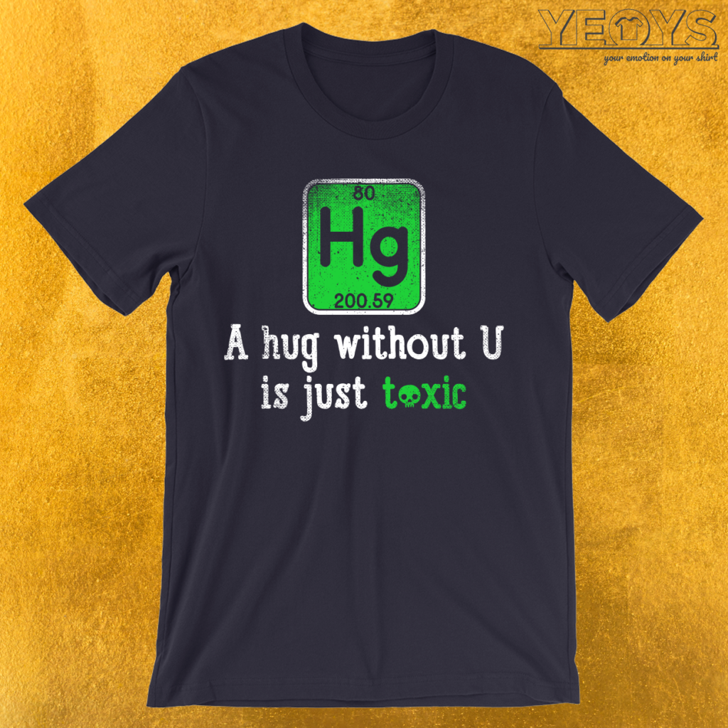 A Hug Without U Is Just Toxic T-Shirt | yeoys.com