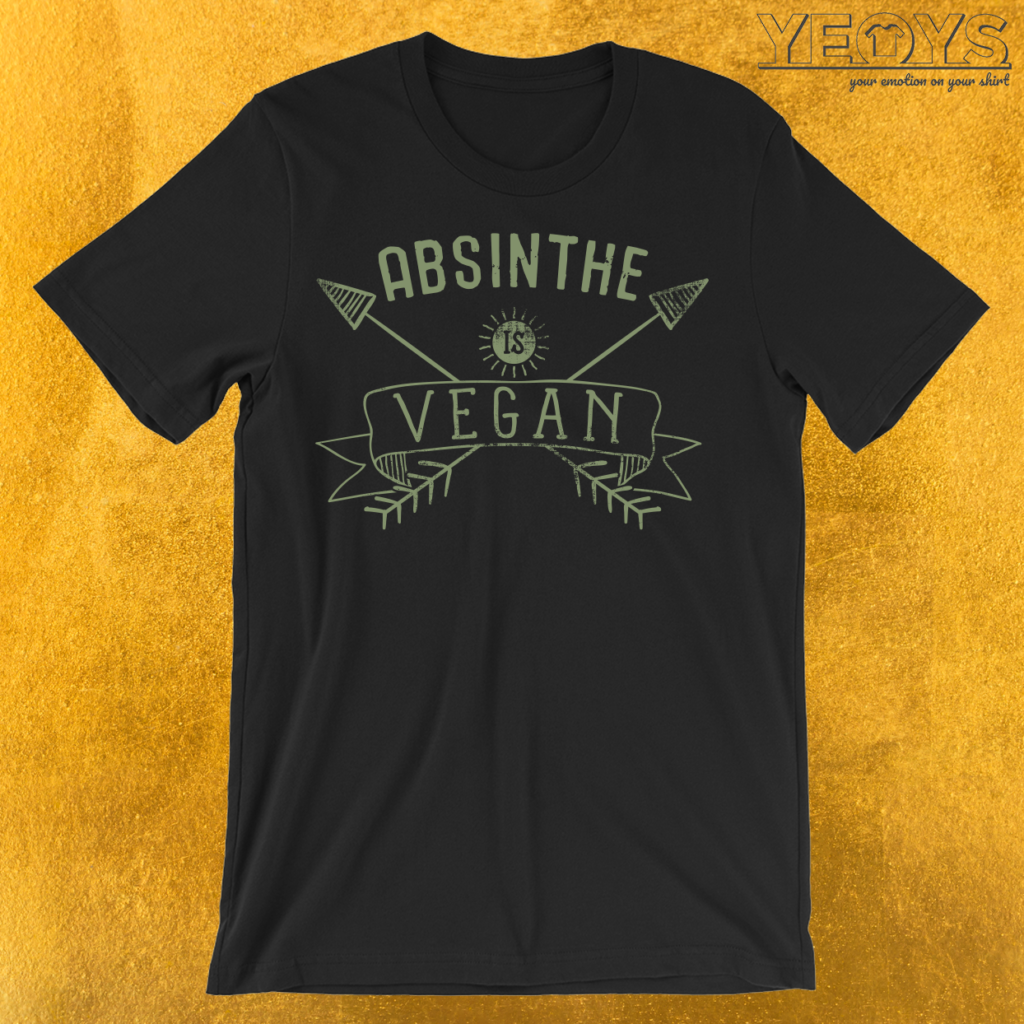 Absinthe Is Vegan Drinking Quote T-Shirt | yeoys.com