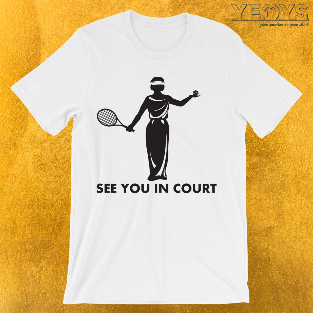 See You In Court Tennis Pun T-Shirt | yeoys.com