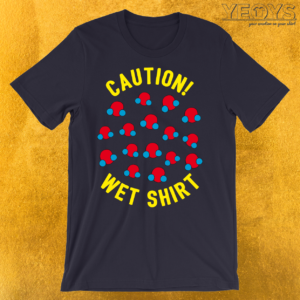 Caution Wet Shirt T-Shirt | yeoys.com