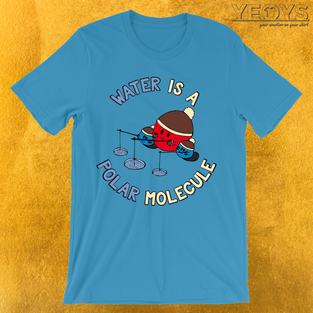 Water Is A Polar Molecule T-Shirt | yeoys.com