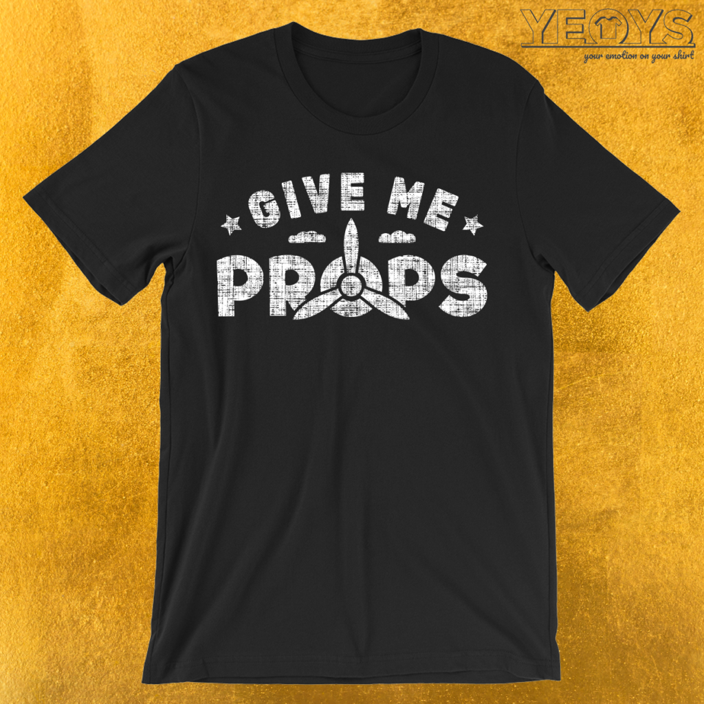 Give Me Props T-Shirt | yeoys.com