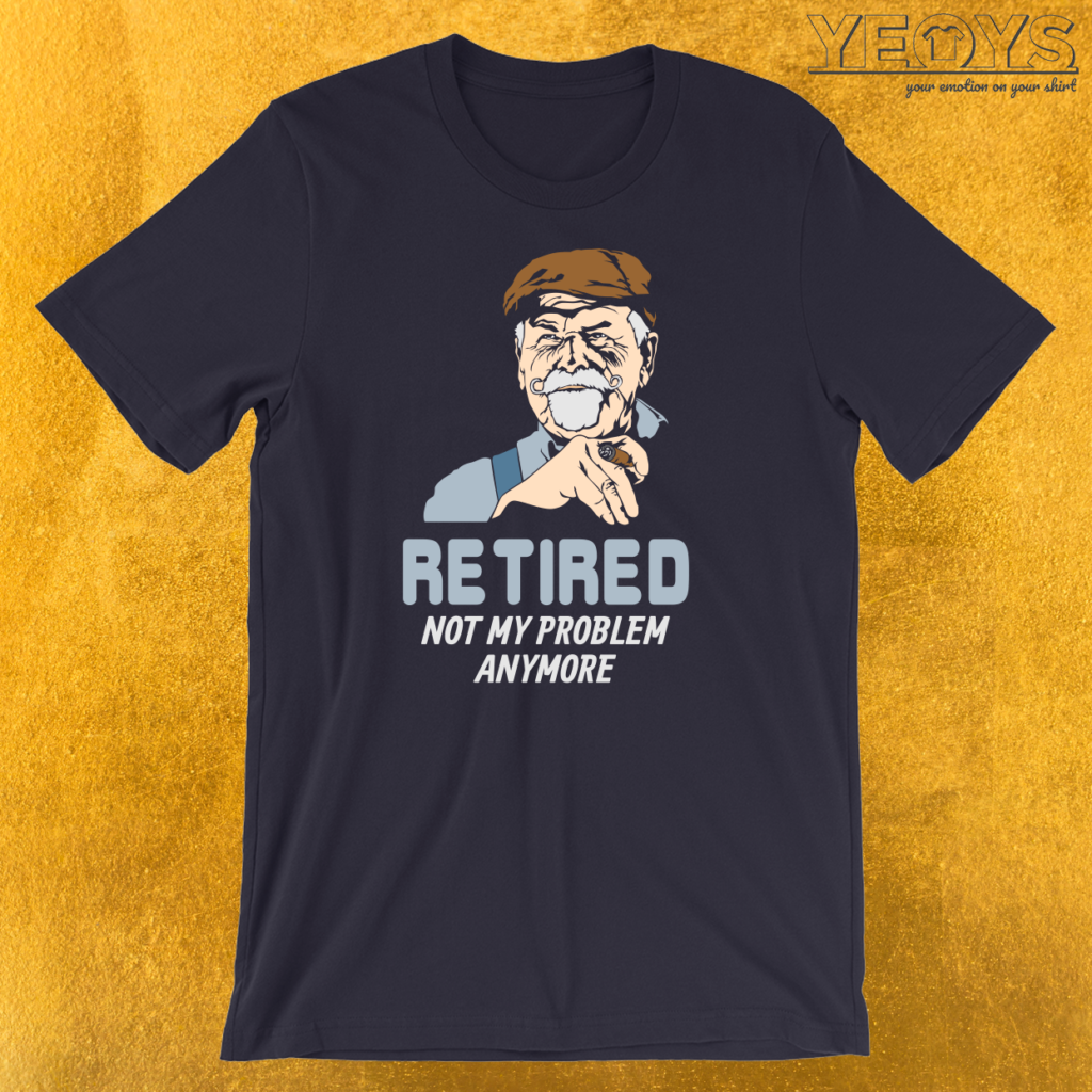 Retired Not My Problem Anymore T-Shirt | yeoys.com