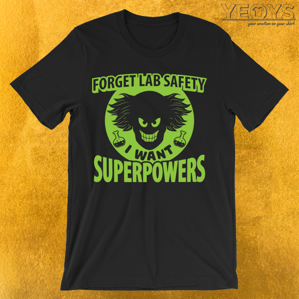 Forget Lab Safety I Want Superpowers T-Shirt | yeoys.com