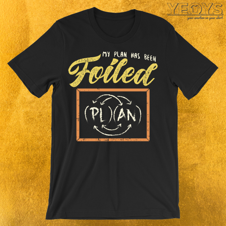 My Plan Has Been Foiled T-Shirt | yeoys.com