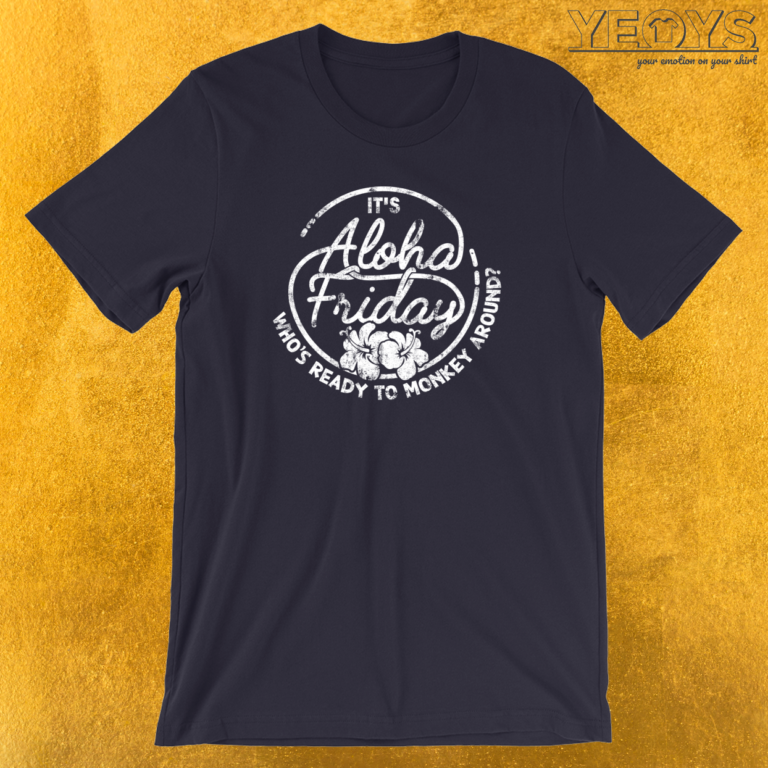 It’s Aloha Friday Who’s Ready To Monkey Around T-Shirt | yeoys.com