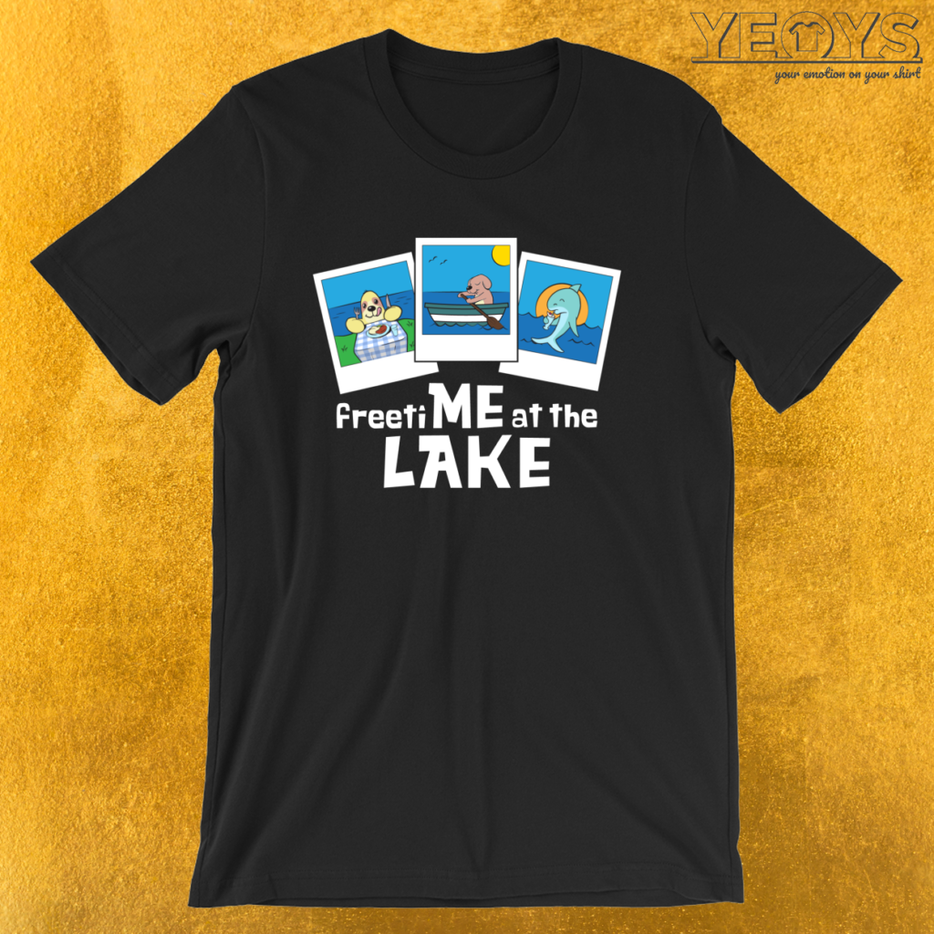 Freetime At The Lake – Funny Lake Quotes Tee | yeoys.com