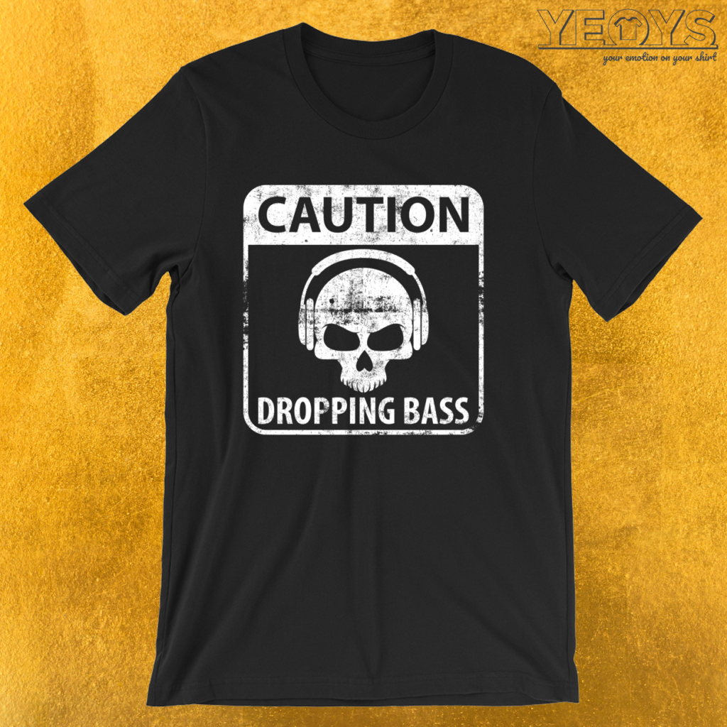 Caution Dropping Bass – Dubstep Quotes Tee | yeoys.com
